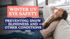 How to Prevent Snow Blindness and Winter UV Eye Safety – EyeCandys®
